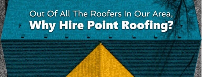 Out Of All The Roofers In Our Area, Why Hire Point Roofing? | Point Roofing